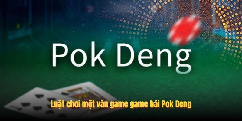Game Pok Deng - Luật Chơi Và 5 Mẹo Chơi Ăn Lớn